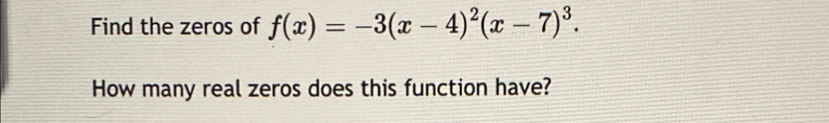 Solved Find the zeros of f(x)=-3(x-4)2(x-7)3How many real | Chegg.com