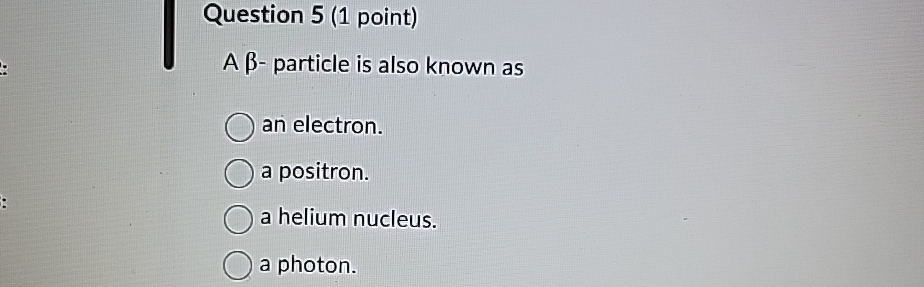 Solved Question 5 (1 ﻿point)A β-particle is also known asan | Chegg.com
