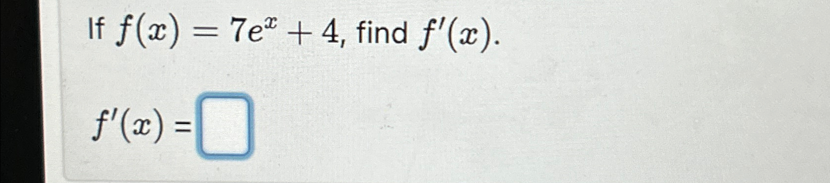 Solved If f(x)=7ex+4, ﻿find f'(x).f'(x)= | Chegg.com