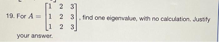 Solved 19. For A=⎣⎡111222333⎦⎤, find one eigenvalue, with no | Chegg.com