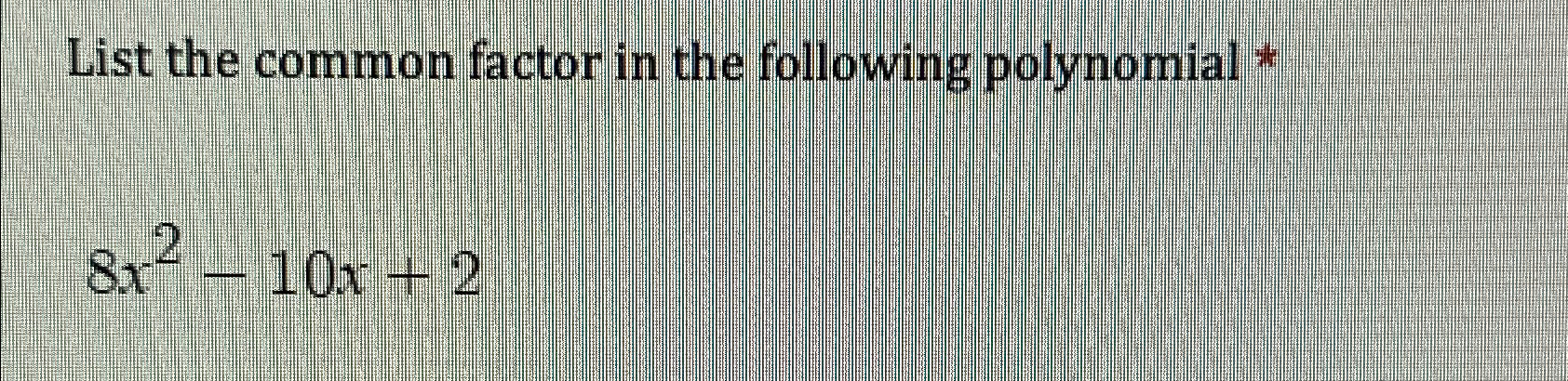 Solved List the common factor in the following polynomial | Chegg.com