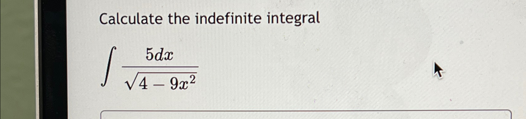 Solved Calculate the indefinite integral∫﻿﻿5dx4-9x22 | Chegg.com