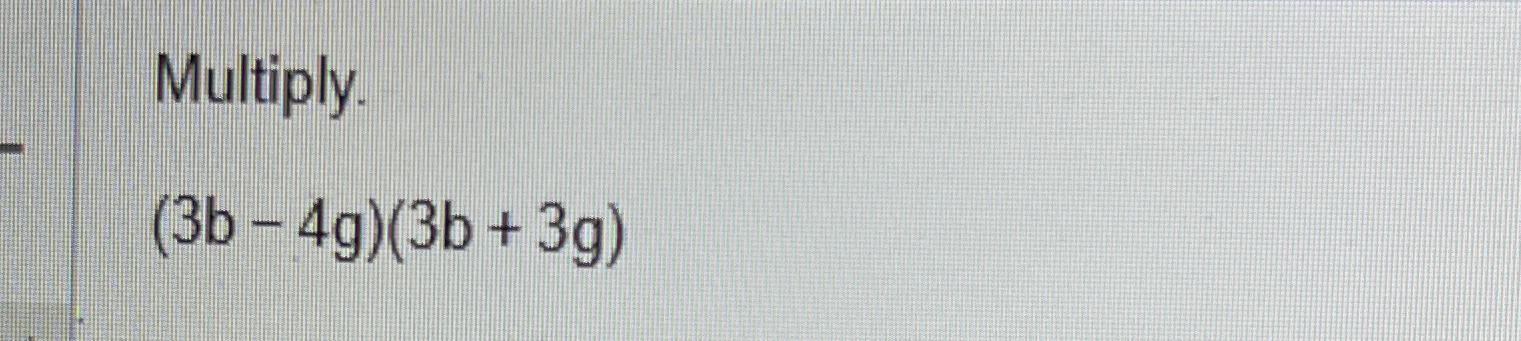 Solved Multiply.(3b-4g)(3b+3g) | Chegg.com