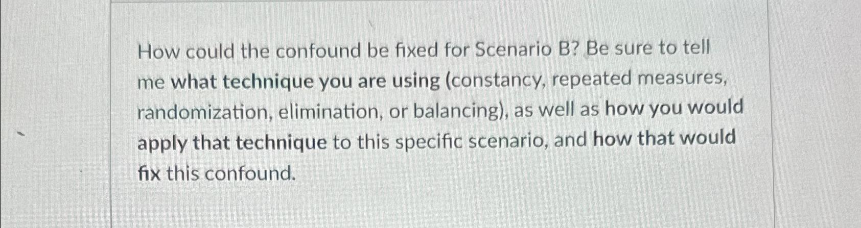 Solved How could the confound be fixed for Scenario B? ﻿Be | Chegg.com