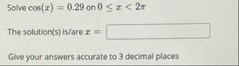 Solved Solve cos(x)=0.29 ﻿on 0≤x