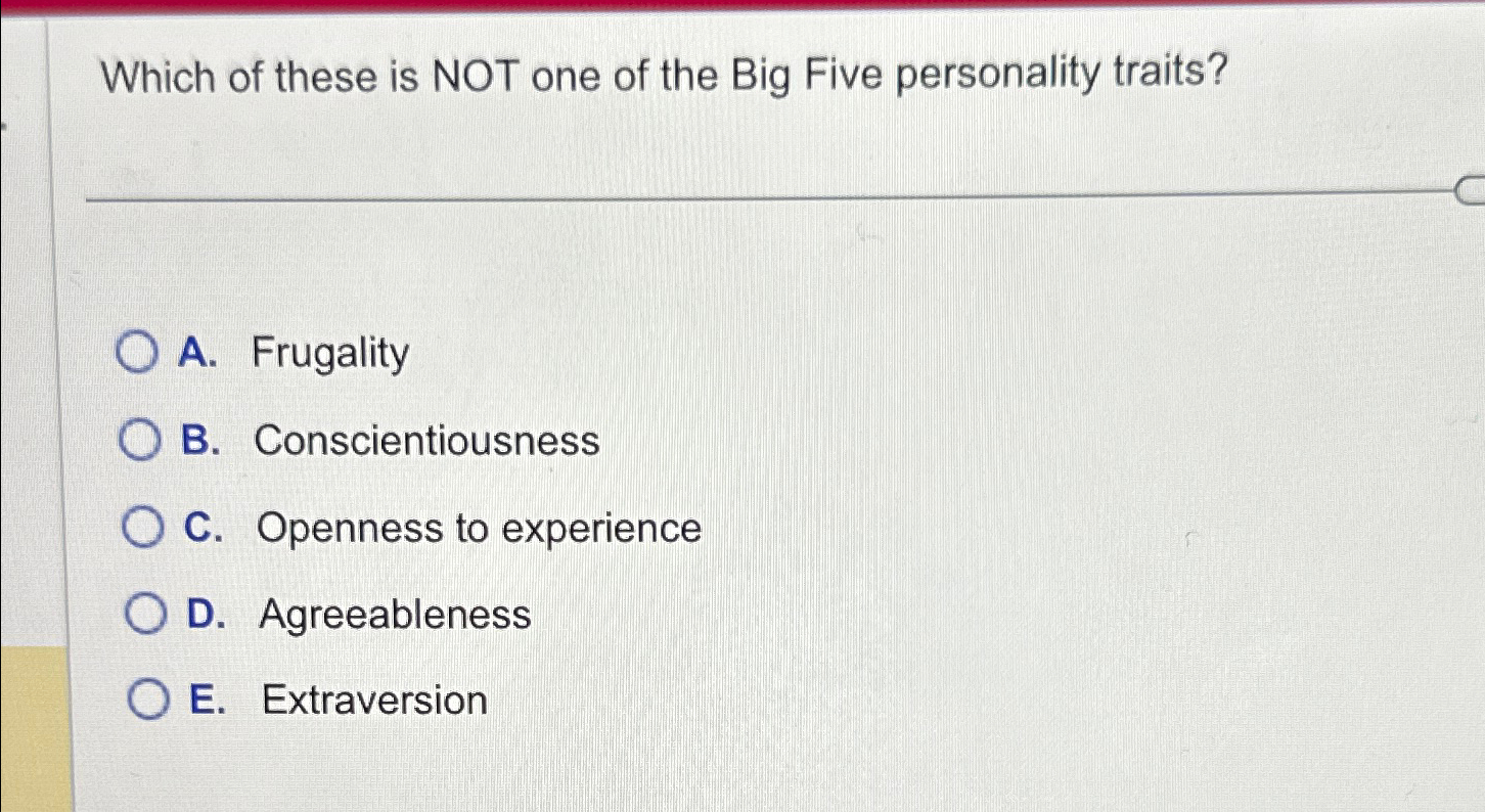 Solved Which of these is NOT one of the Big Five personality | Chegg.com