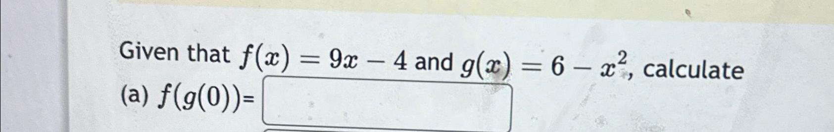 Solved Given that f(x)=9x-4 ﻿and g(x)=6-x2, | Chegg.com