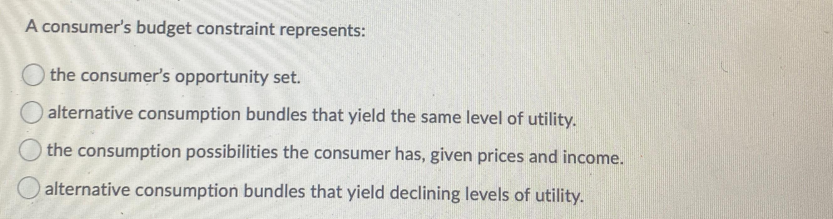 Solved A consumer's budget constraint represents:the | Chegg.com