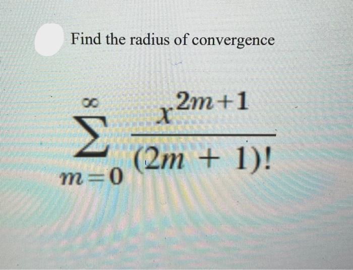 Solved Find the radius of convergence ∑m=0∞(2m+1)!x2m+1 | Chegg.com