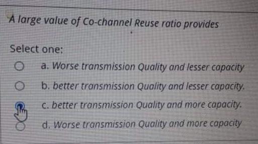Solved A large value of Co-channel Reuse ratio provides | Chegg.com