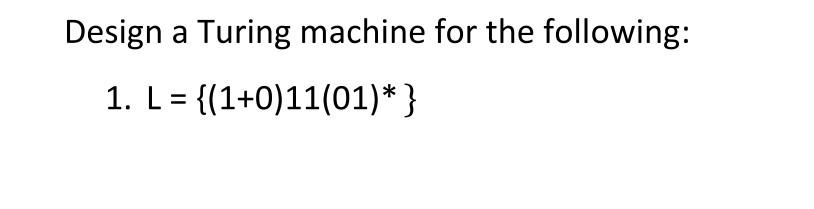 Solved Design a Turing machine for the following: 1. | Chegg.com