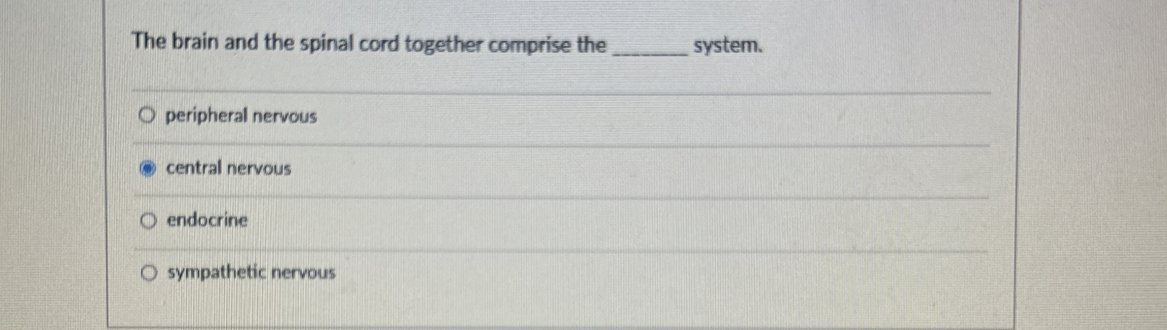 Solved The brain and the spinal cord together comprise the | Chegg.com