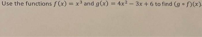Solved Use the functions f(x)=x3 and g(x)=4x2−3x+6 to find | Chegg.com