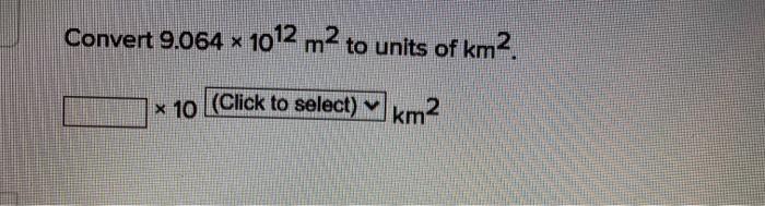Solved Convert 9.064 x 1012 m2 m2 to units of km2. x 10 | Chegg.com