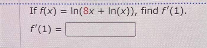 Solved If f(x)=ln(8x+ln(x)), find f′(1). f′(1)= | Chegg.com