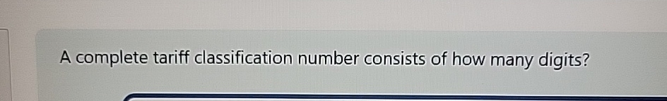 Solved A complete tariff classification number consists of | Chegg.com