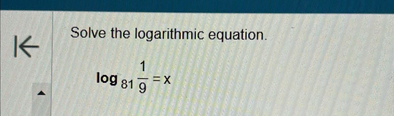 Solved Solve the logarithmic equation.log8119=x | Chegg.com