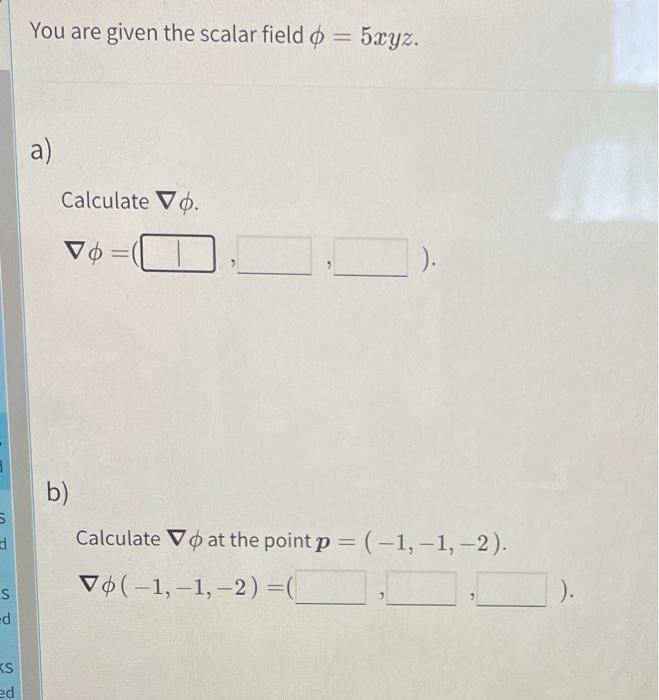 Solved You are given the scalar field ϕ=5xyz. a) Calculate | Chegg.com