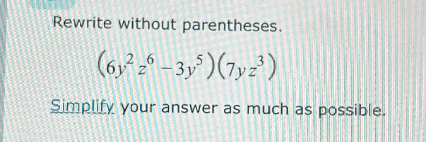 Solved Rewrite without parentheses.(6y2z6-3y5)(7yz3)Simplify | Chegg.com