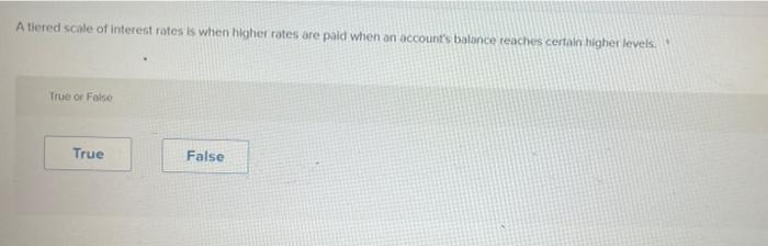 Solved A tiered scale of interest rates is when higher rates | Chegg.com