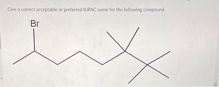 Solved Give a correct acceptable or preferred IUPAC name for | Chegg.com