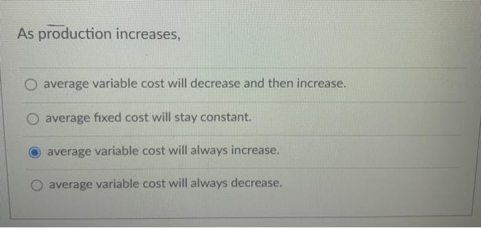 Solved As production increases, O average variable cost will | Chegg.com