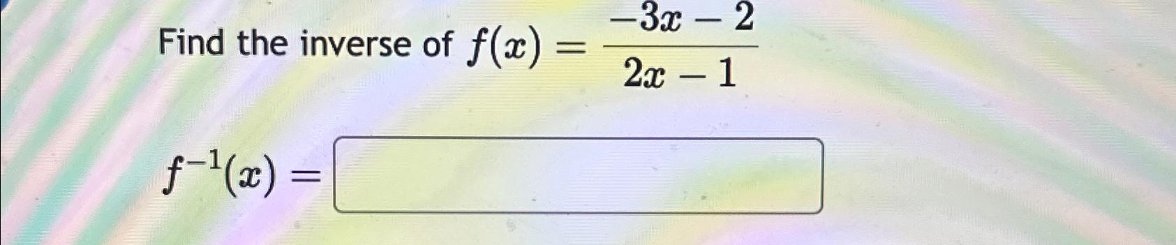 Solved Find the inverse of f(x)=-3x-22x-1f-1(x)= | Chegg.com