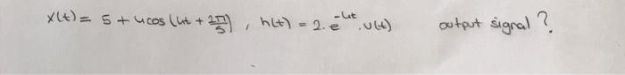 Solved X(t)= 5+ucos (ut +15) hLt) - 2.e ult) -lit output | Chegg.com