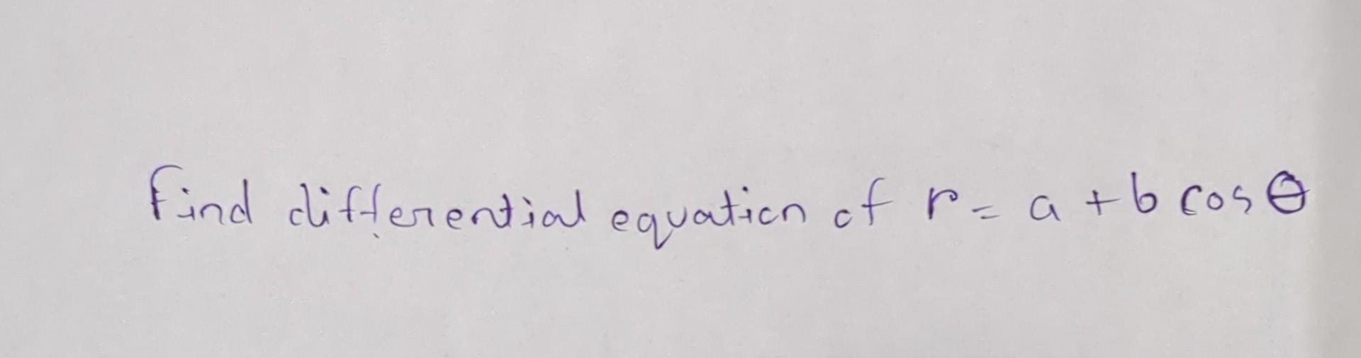 Solved Find differential equation of r=a+bcosθ | Chegg.com