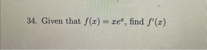 Solved 34. Given that f(x)=xex, find f′(x) | Chegg.com