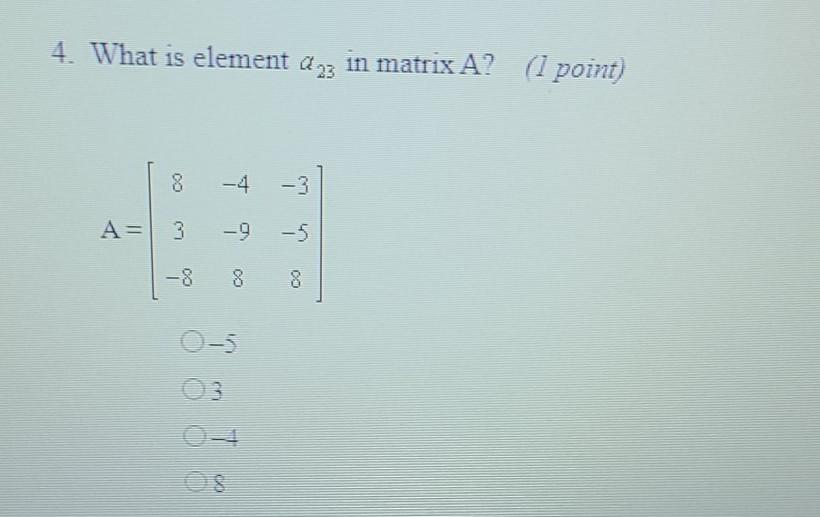 Solved 4. What is element 23in matrix A? (1 point) 09 -4 -3 | Chegg.com
