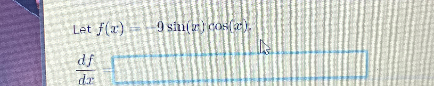 Solved Let f(x)=-9sin(x)cos(x).dfdx= | Chegg.com Solved Let f(x)=-9sin(x)cos(x).dfdx= | Chegg.com