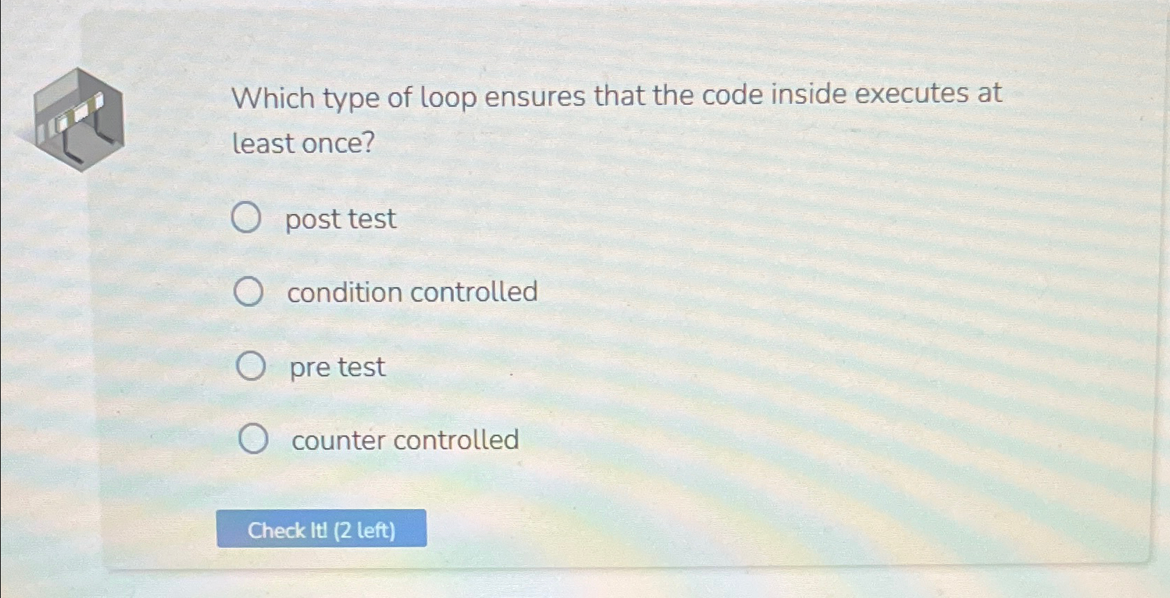 Solved Which type of loop ensures that the code inside | Chegg.com