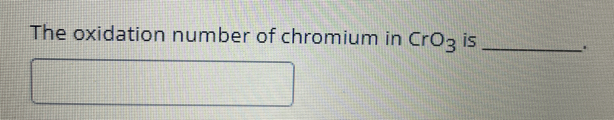 Solved The oxidation number of chromium in CrO3 ﻿is | Chegg.com