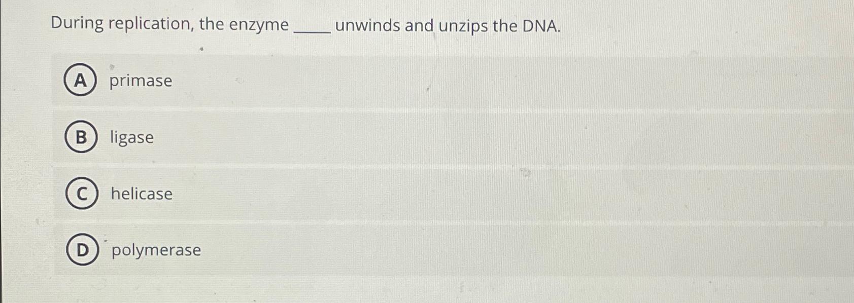 Solved During replication, the enzyme unwinds and unzips the | Chegg.com