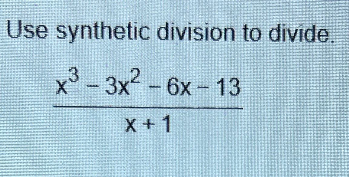 Solved Use synthetic division to divide.x3-3x2-6x-13x+1 | Chegg.com