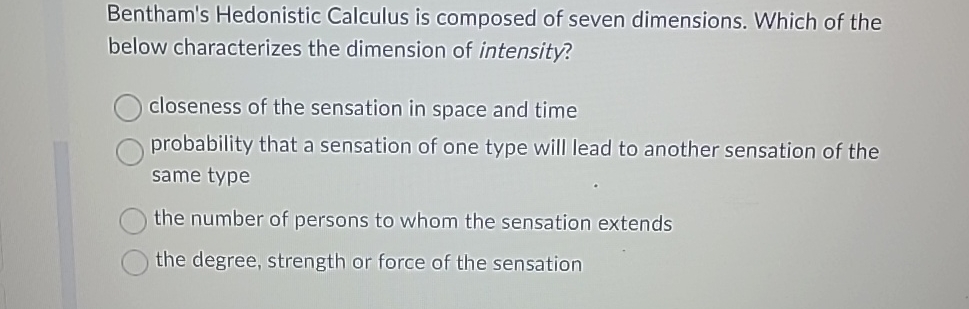 Solved Bentham's Hedonistic Calculus is composed of seven | Chegg.com