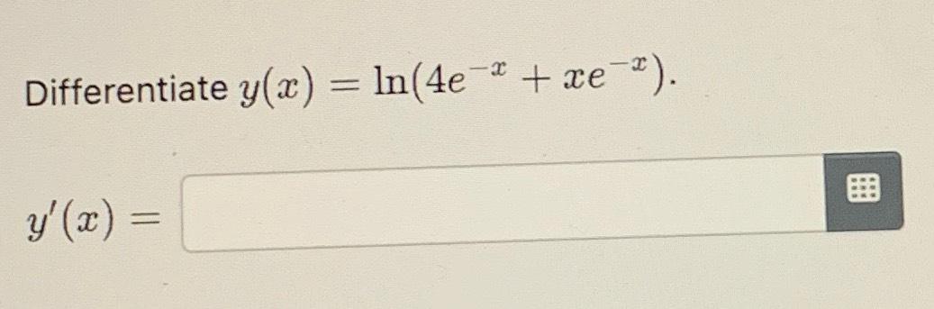 Solved Differentiate y(x)=ln(4e-x+xe-x).y'(x)= | Chegg.com