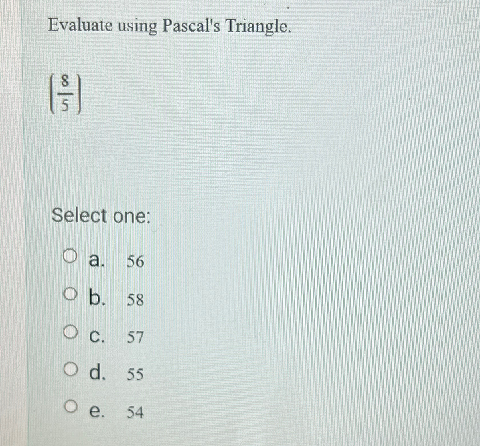 Solved Evaluate using Pascal's Triangle.(85)Select | Chegg.com