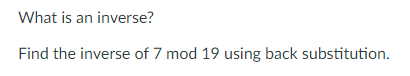 Solved What is an inverse?Find the inverse of 7 ﻿mod 19 | Chegg.com