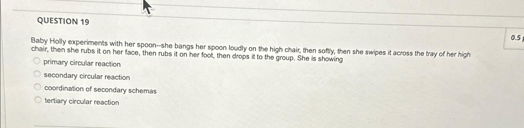 Solved QUESTION 19Baby Holly experiments with her spoon--she | Chegg.com