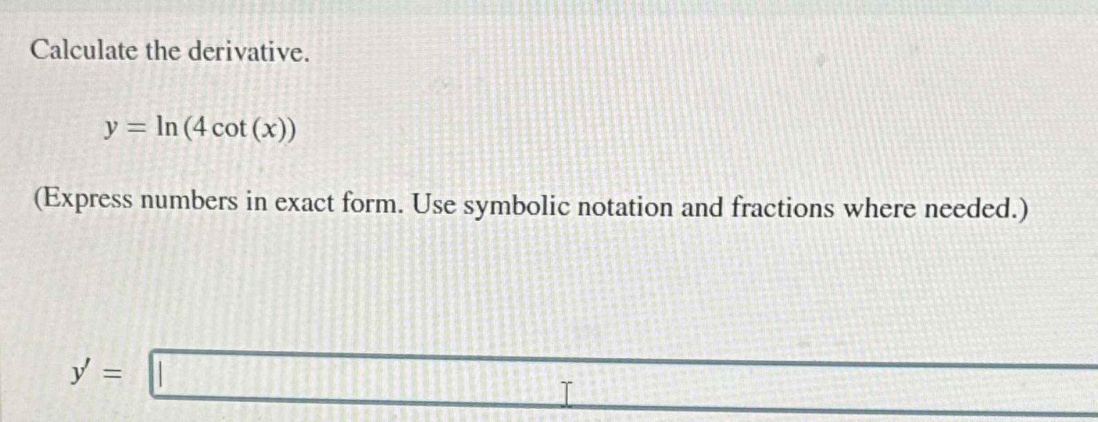 Solved Calculate the derivative.y=ln(4cot(x))(Express | Chegg.com