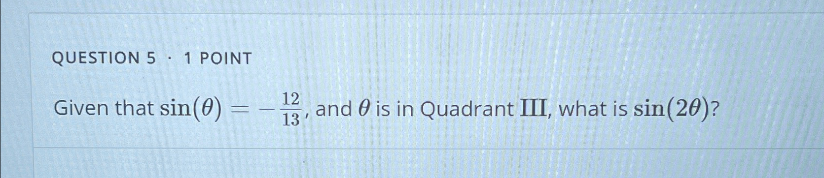 Solved QUESTION 5 - 1 ﻿POINTGiven that sin(θ)=-1213, ﻿and θ | Chegg.com