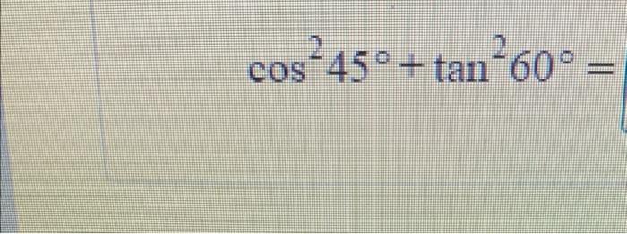 Solved cos245∘+tan260∘= | Chegg.com