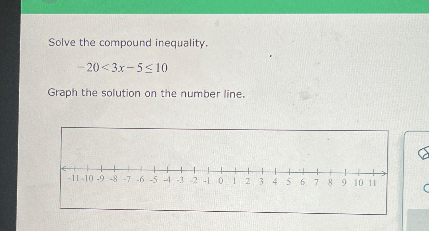 Solve the compound inequality.-20