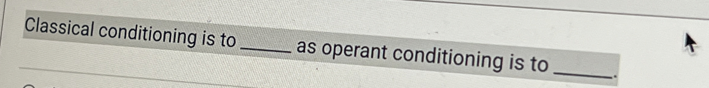Solved Classical conditioning is to ____ , ﻿as operant | Chegg.com