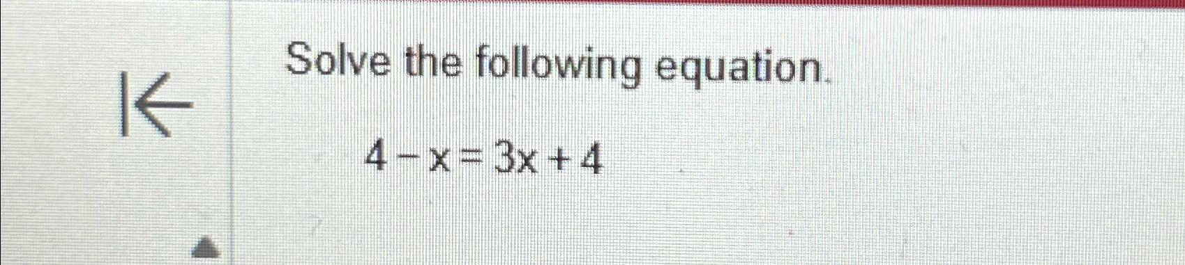 Solved Solve the following equation.4-x=3x+4 | Chegg.com