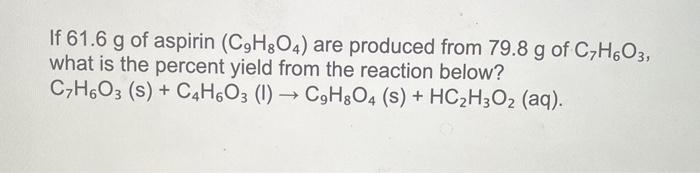 Solved If 61.6 g of aspirin (C3H8O4) are produced from 79.8 | Chegg.com