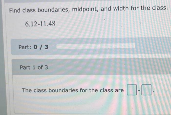 Solved Find class boundaries, midpoint, and width for the | Chegg.com