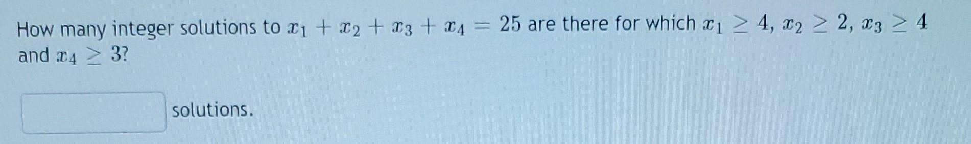 Solved How many integer solutions to x1+x2+x3+x4=25 are | Chegg.com